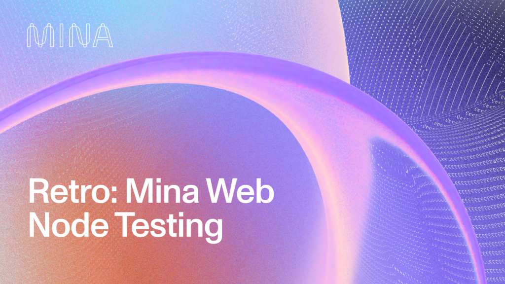 Retro: Mina Web Node Testing | Mina Protocol